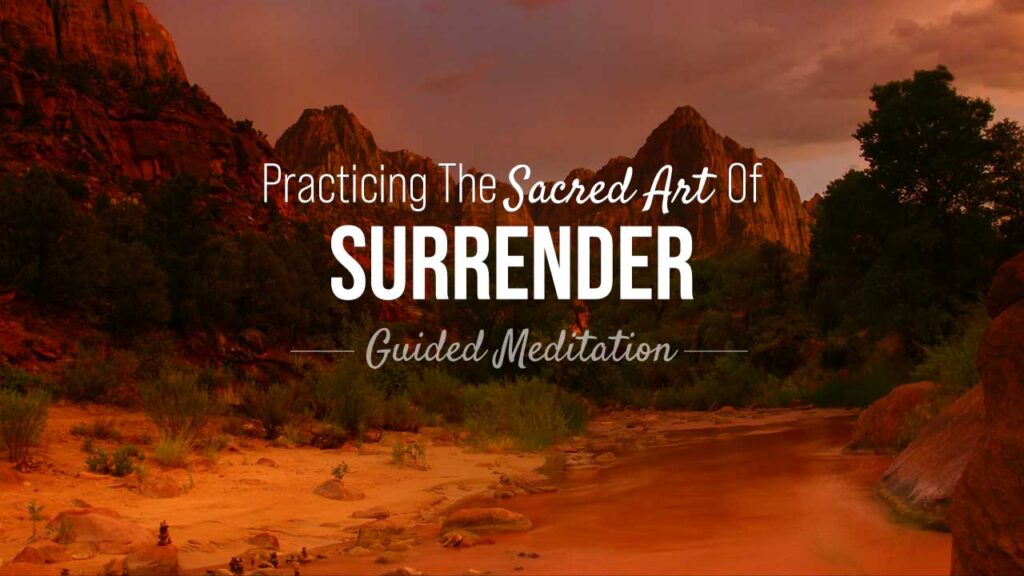 Practicing The Sacred Art of Surrender: Guided Meditation